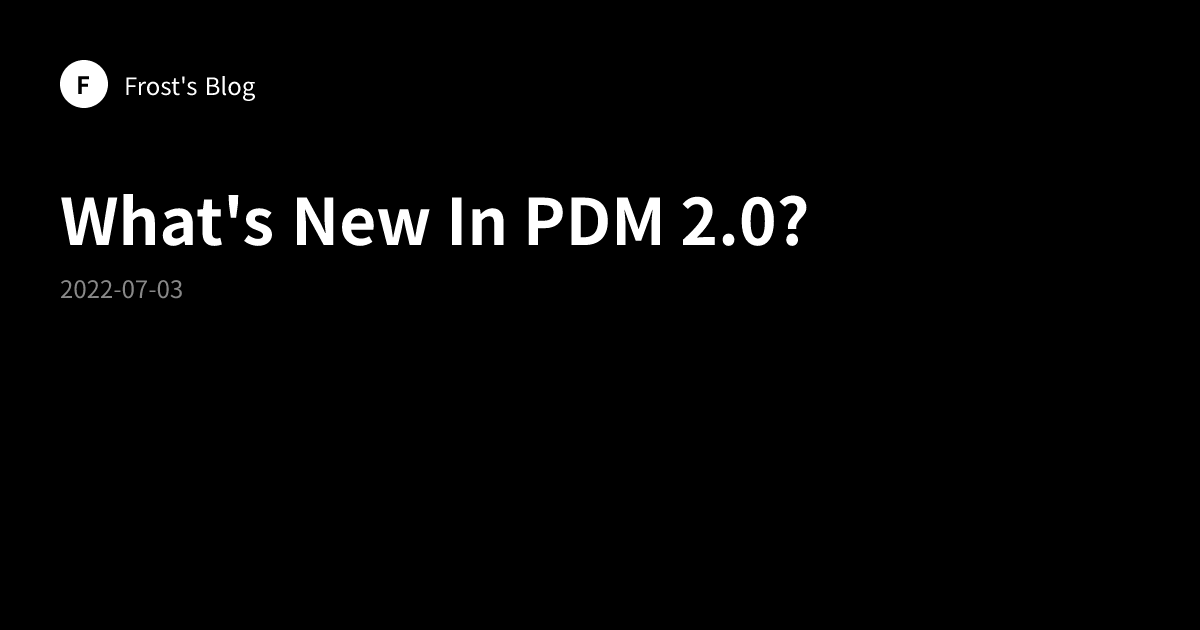What's New In PDM 2.0? | Frost's Blog